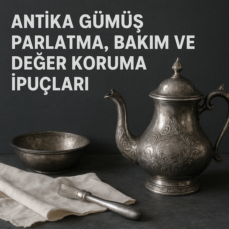 Antika Gümüş Parlatma, Bakım ve Değer Koruma İpuçları
